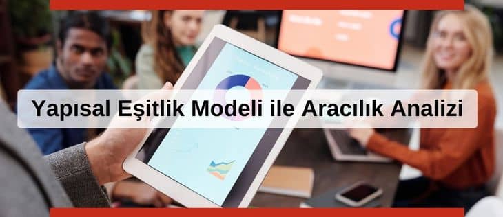 Neden Yapısal Eşitlik Modeli ile Aracılık Analizi? - İSTMER